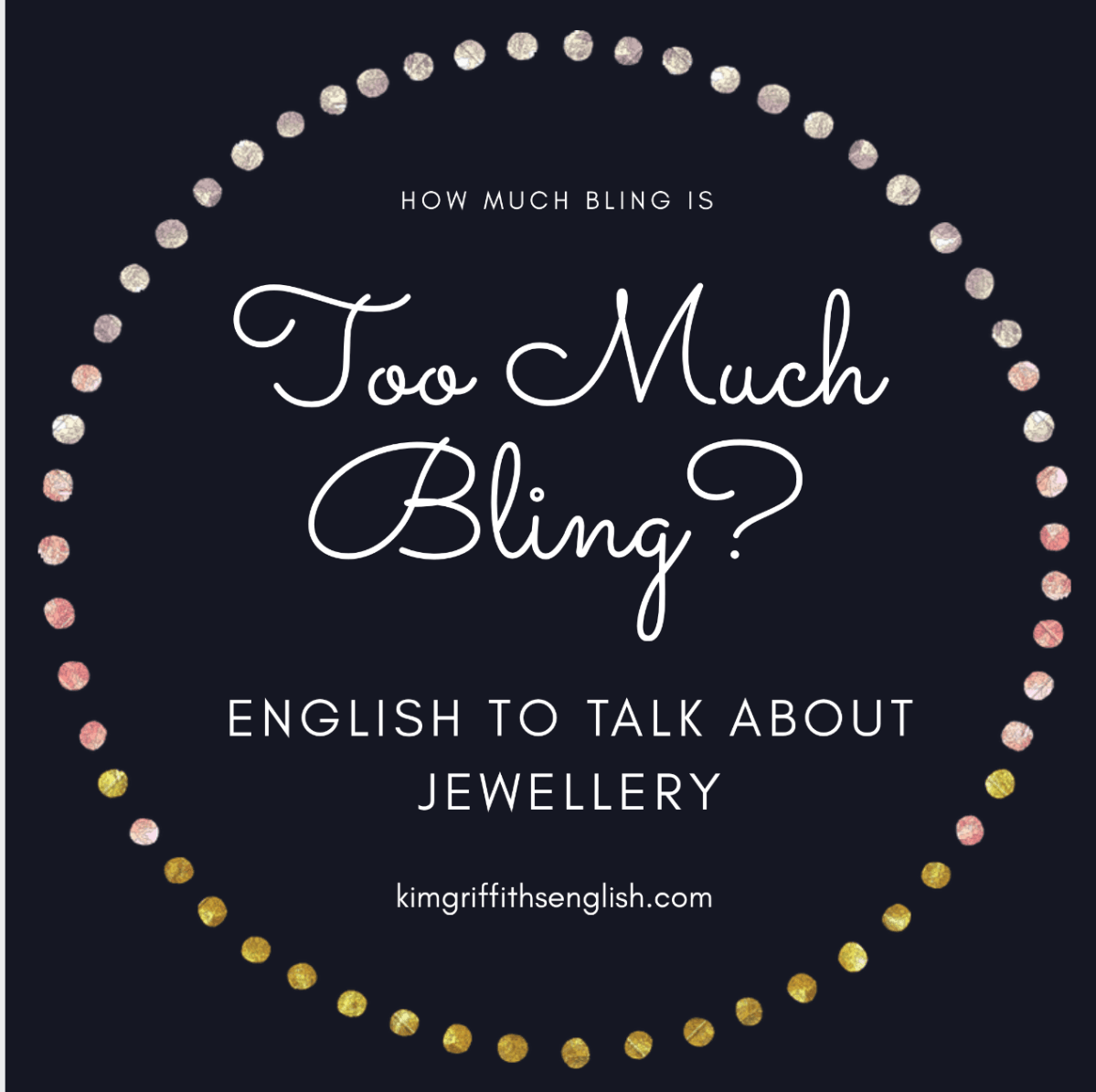 How much Bling is too much Bling? Jewellery! – Kim Griffiths English